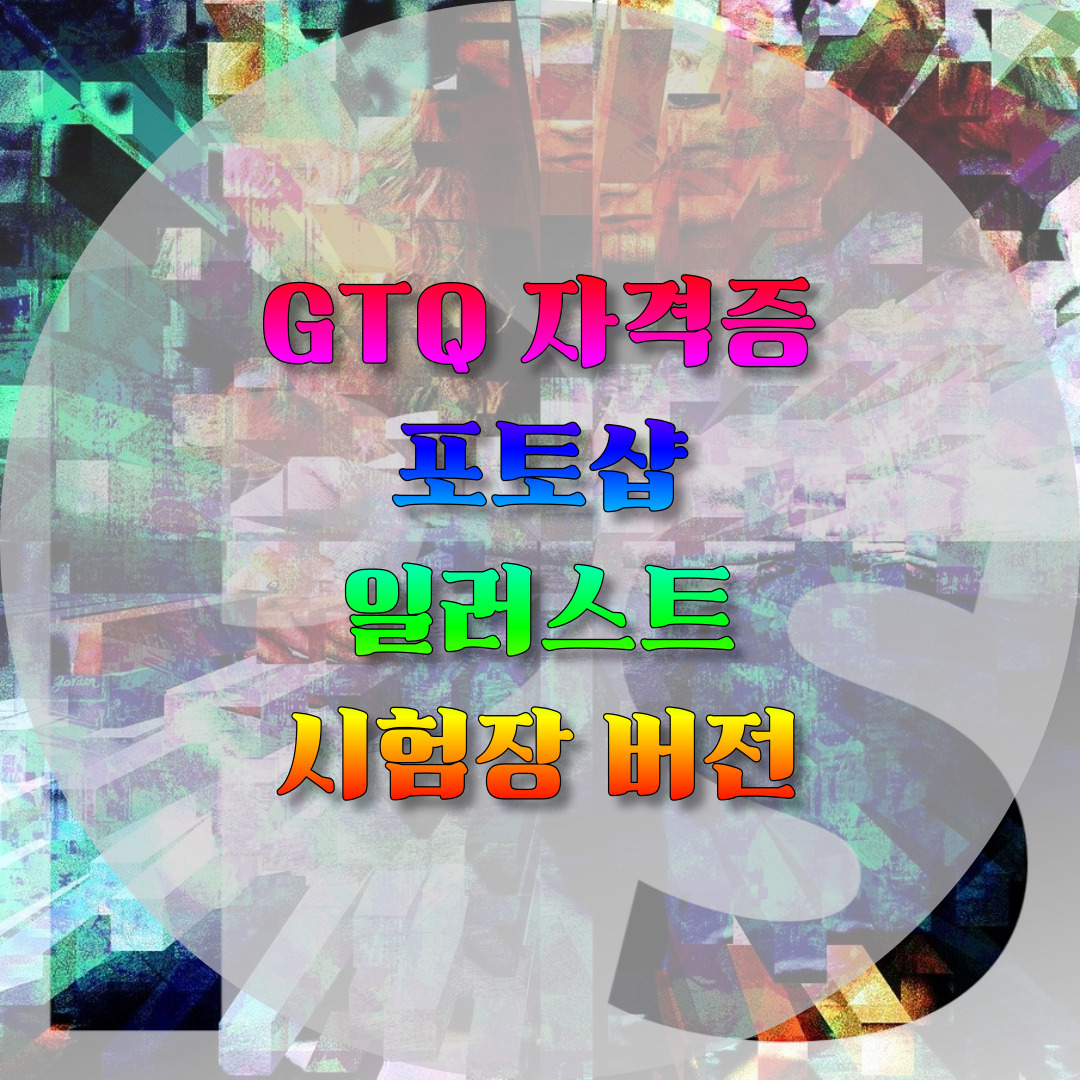 Gtq 그래픽 기술 자격증 전국 고사장별 프로그램 정보 포토샵 일러스트 버전
