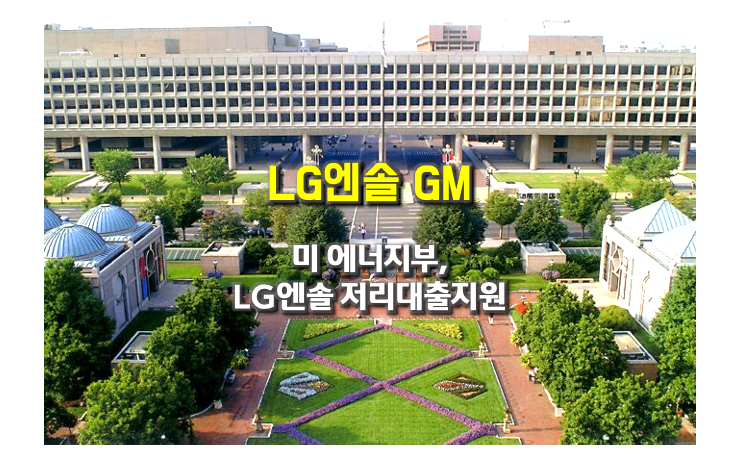 미국 에너지부 Lg엔솔·gm 배터리 합작법인에 저리대출 지원호재
