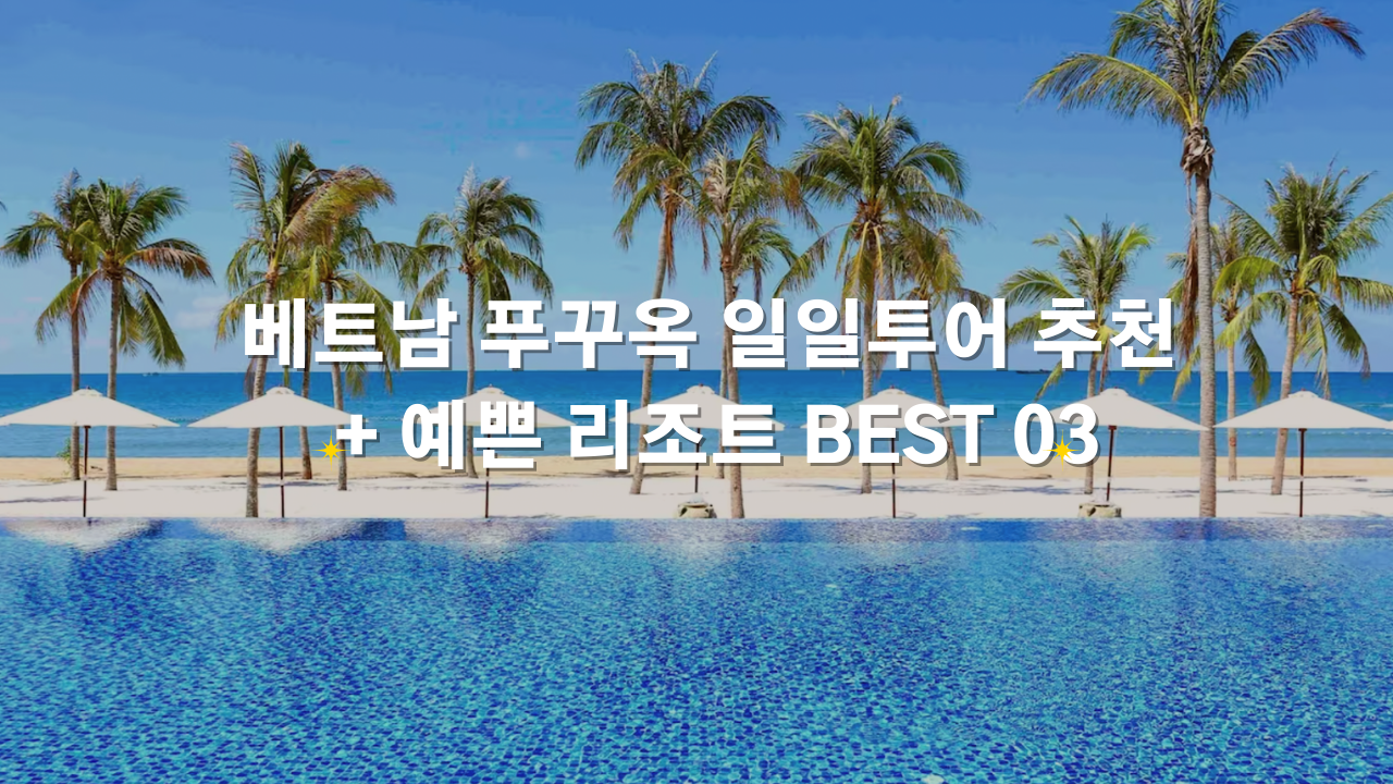베트남 푸꾸옥 자유여행 가볼만한곳 일일투어 추천 예쁜 리조트 Best 03