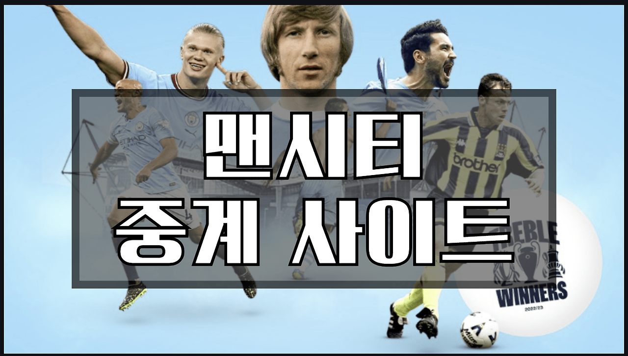 맨시티 중계 사이트 2023 2024 맨체스터 시티 경기중계 실시간 무료 사이트 방송 채널 좌표 경기 일정 재방송 라인업 선수