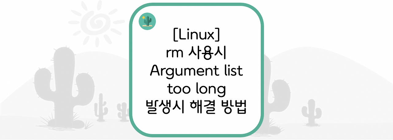 [Linux] rm 사용 시 "인수 명단이 너무 김(Argument list too long)" 발생 시 해결 방법