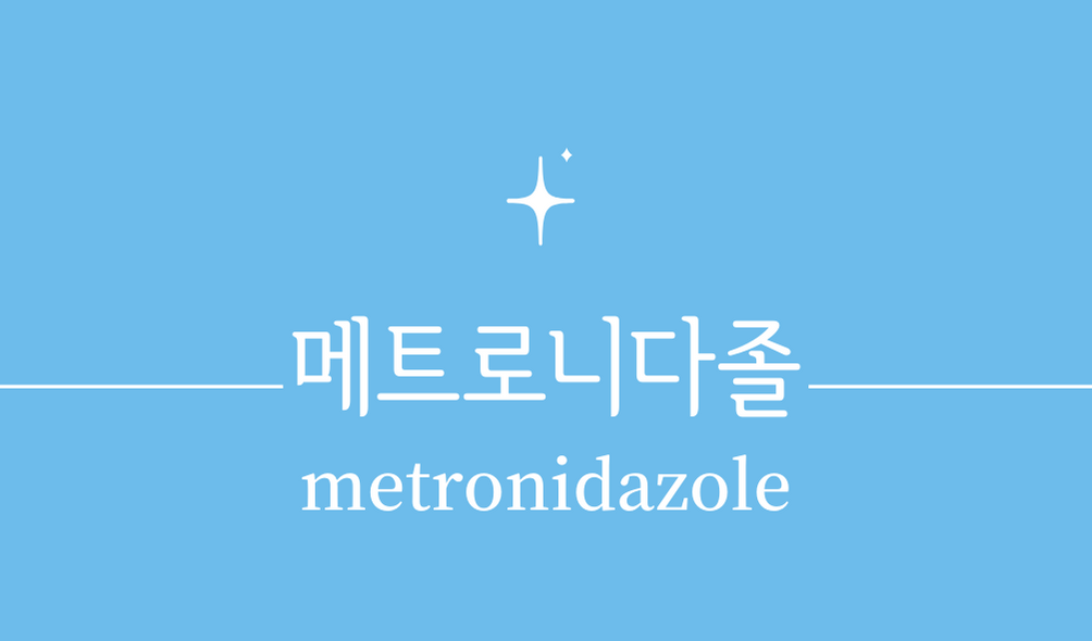 메트로니다졸metronidazole효능효과권장량부작용