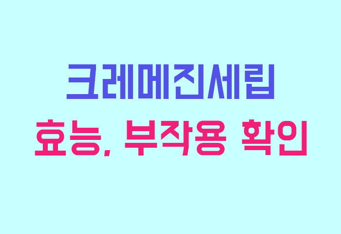 크레메진세립 효능 효과 부작용 주의사항 확인하자