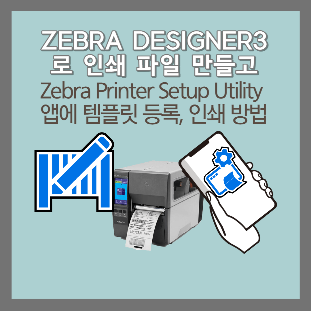 제브라디자이너로 인쇄 데이터 만들고 Zebra Printer Setup Utility 앱에 템플릿 등록 및 인쇄하는 방법