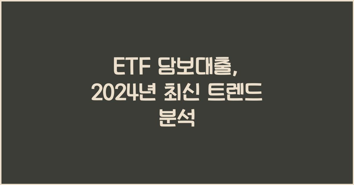 ETF 담보대출, 2024년 최신 트렌드 분석