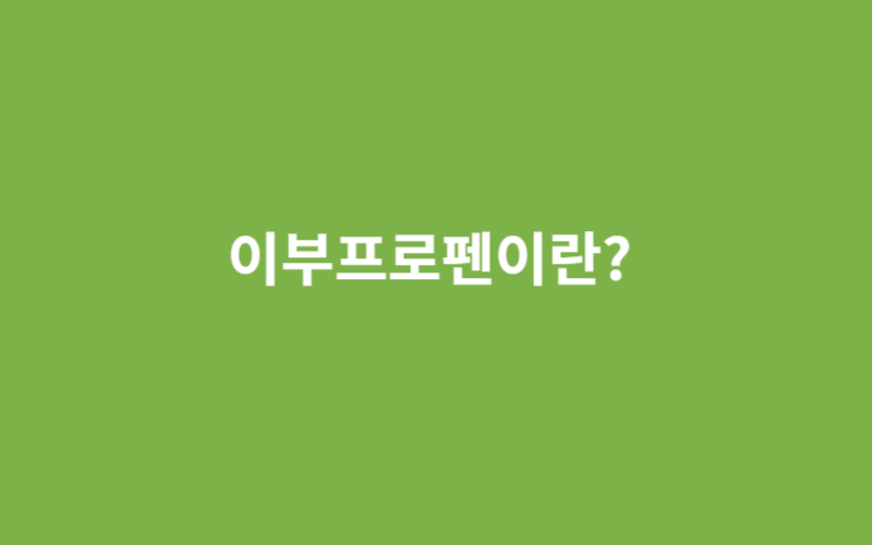 이부프로펜 정의 약리작용 효능 효과 부작용 주의사항