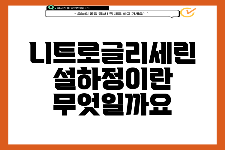 협심증약 니트로글리세린 설하정 완벽 가이드 보관법 복용법 부작용 주의사항까지