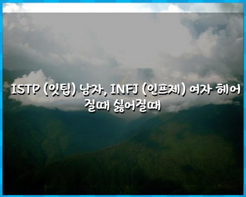 Istp 잇팁 남자 Infj 인프제 여자 헤어질때 싫어질때