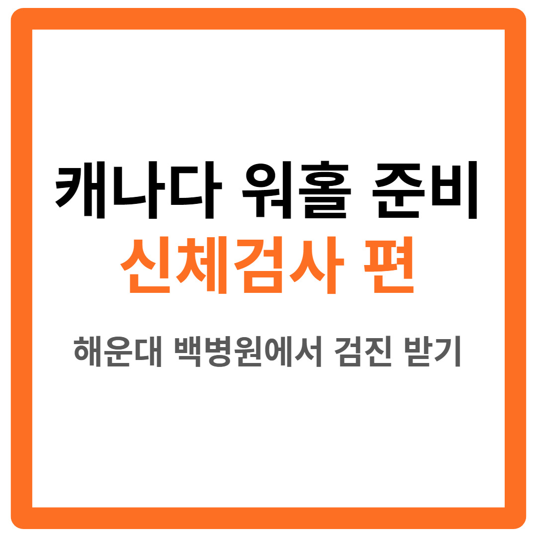캐나다 워홀 준비 신체검사편 부산 해운대 백병원