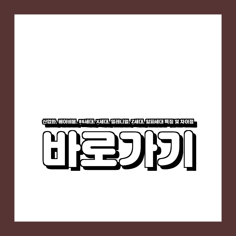 산업화 베이비붐 86세대 X세대 밀레니얼 Z세대 알파세대 특징 및 차이점 바로가기