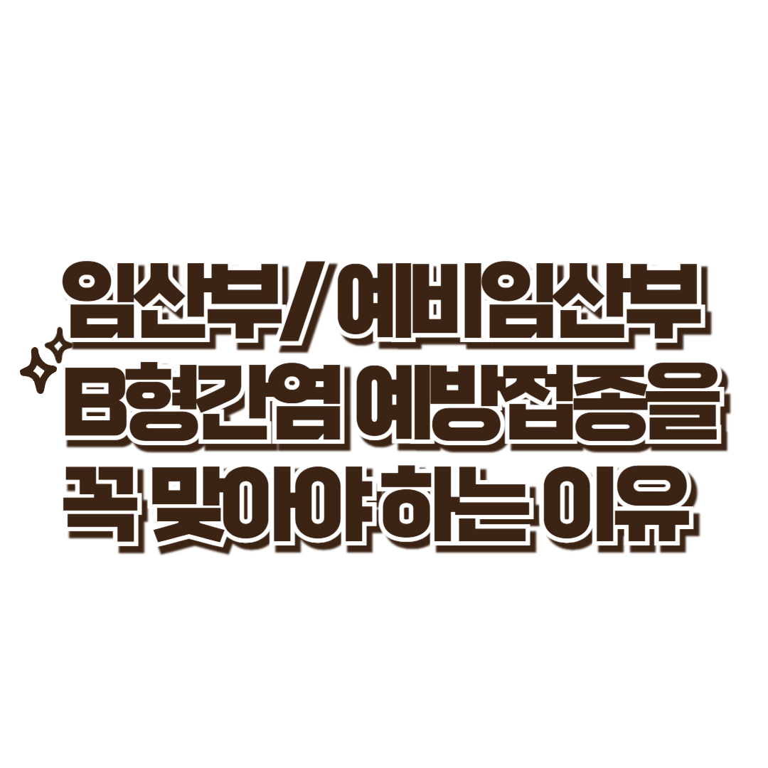 예비임산부임산부 꼭 B형간염 예방접종을 맞아야하나요