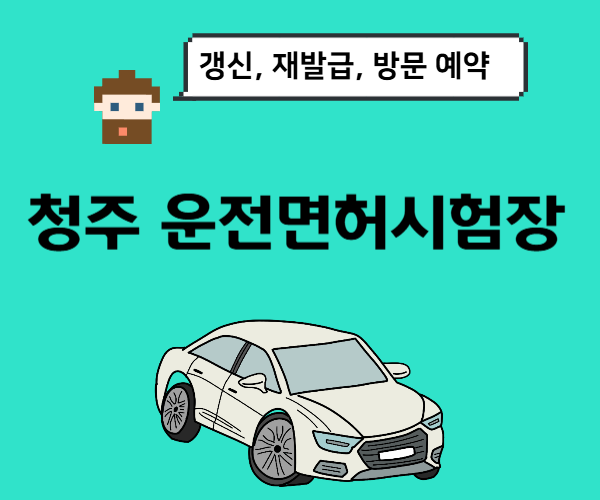 청주 운전면허시험장 면허증 갱신 및 재발급 방법｜예약 방법｜위치 운영 시간