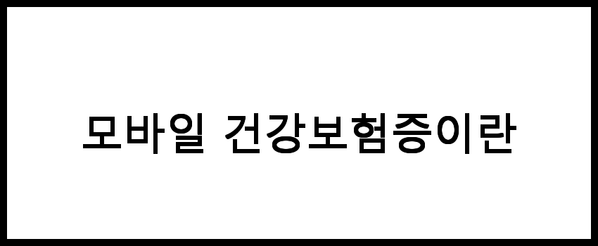 모바일 건강보험증 설치 및 활용 가이드