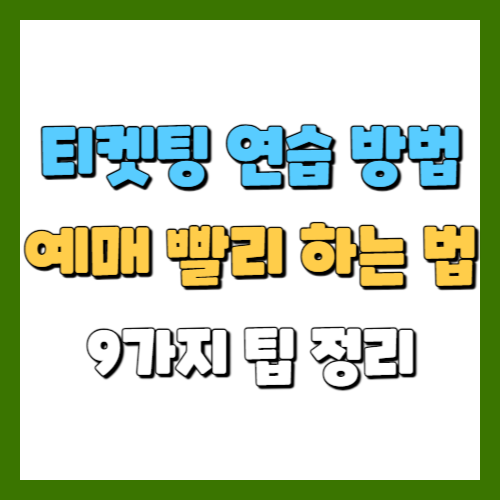 티켓팅 연습 방법 및 예매 성공 하는 9가지 팁 정리