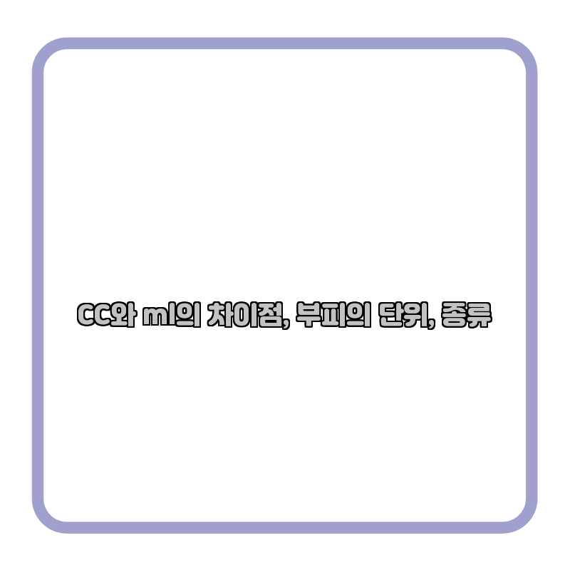Cc와 Ml의 차이점 부피의 단위 종류