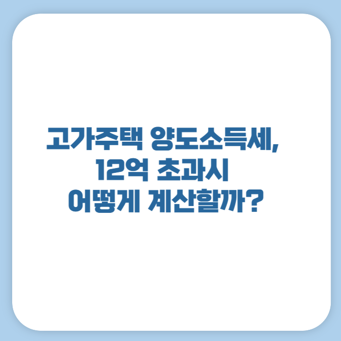 고가주택 양도소득세 12억 초과 시 어떻게 계산할까