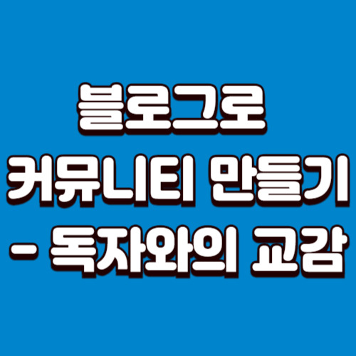 블로그로 커뮤니티 만들기 독자와의 교감 초토산 블로그