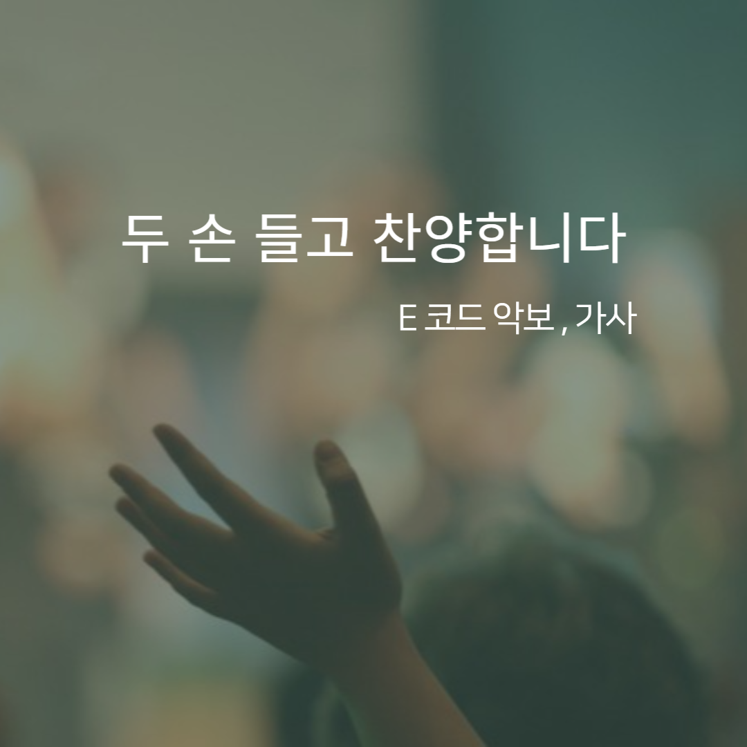 두 손 들고 찬양합니다 악보가사영상 E Key