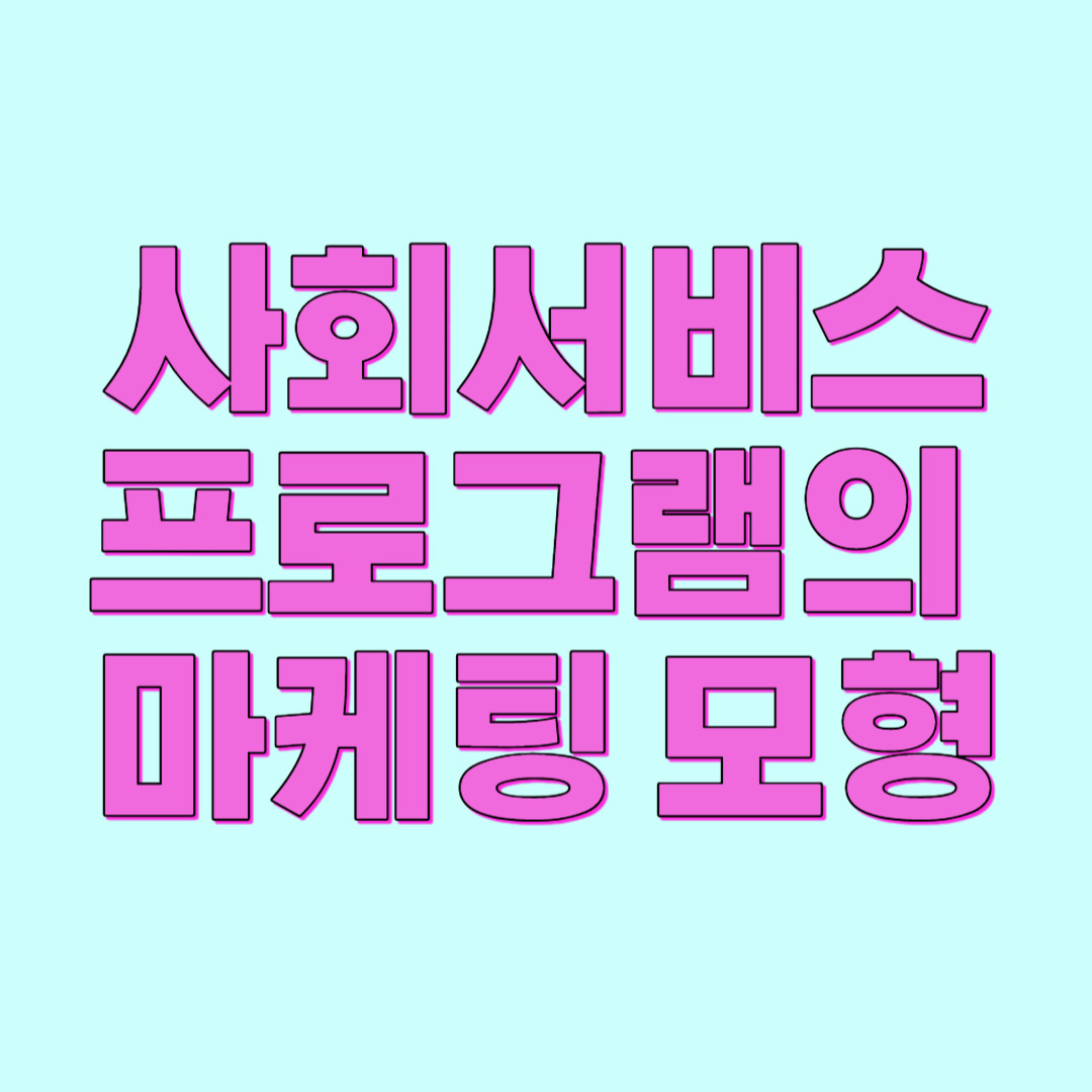 사회서비스 프로그램의 마케팅 모형의 종류와 특징 총정리 듀링