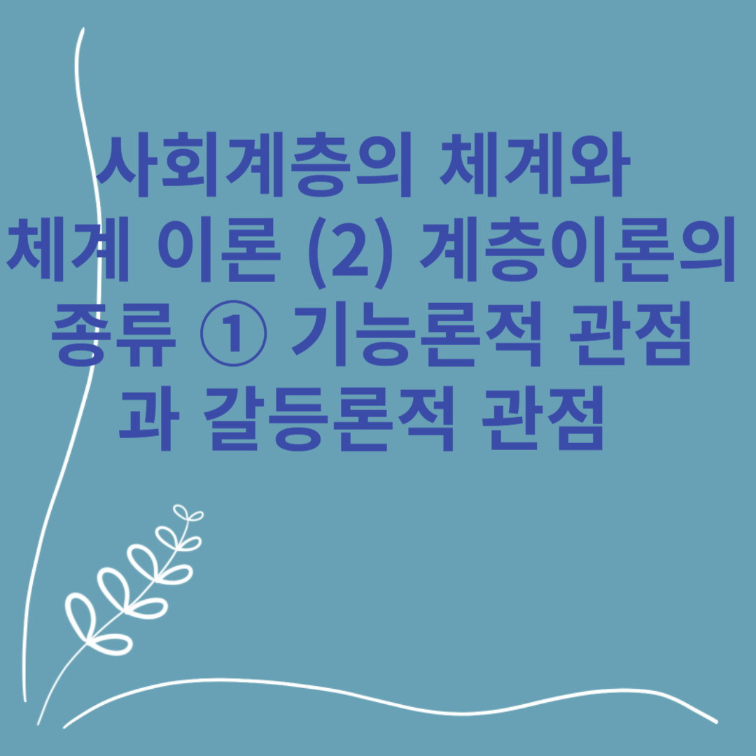 사회계층의 체계와 체계 이론 2 계층이론의 종류 ① 기능론적 관점과 갈등론적 관점