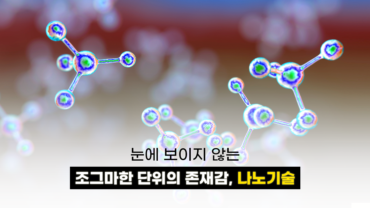 눈에 보이지 않는 자그마한 단위의 존재감 나노기술