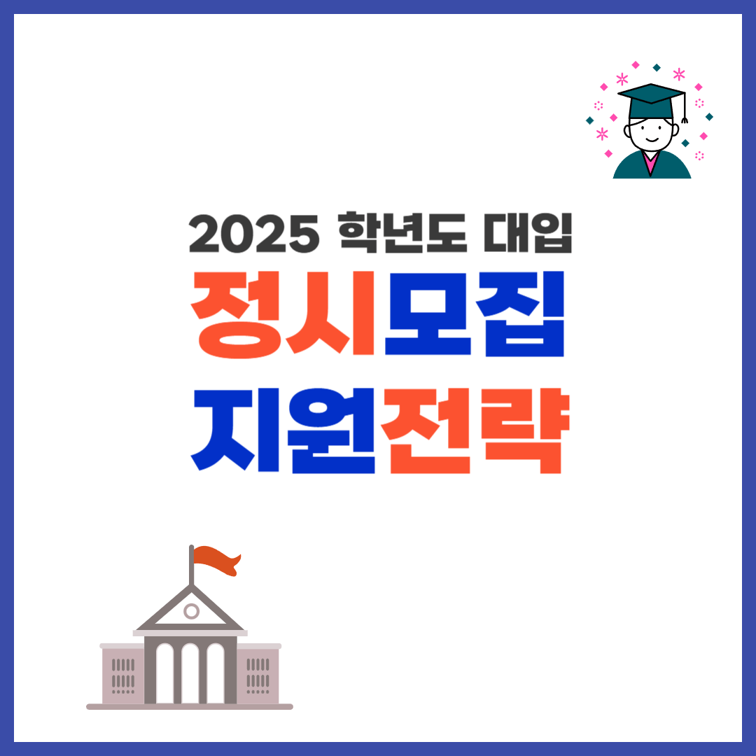 2025 정시모집 준비 및 정시지원 전략 수시 추가합격 발표 완료 후 부터 정시모집 까지