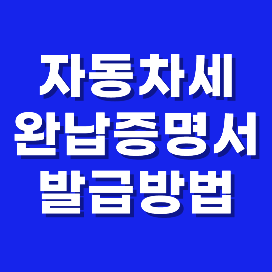 자동차세 완납증명서 발급방법 3가지 인터넷 주민센터 무인발급기