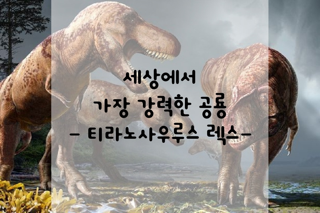 세상에서 가장 강력한 공룡 티라노사우루스 렉스