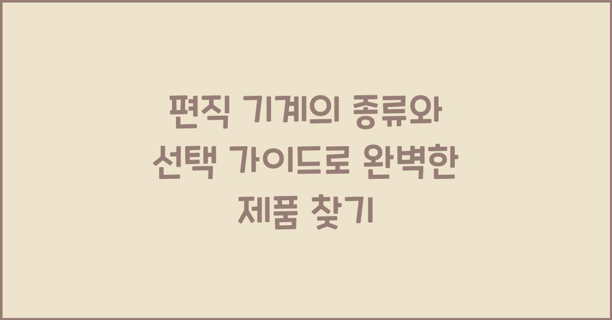 편직 기계의 종류와 선택 가이드로 완벽한 제품 찾기
