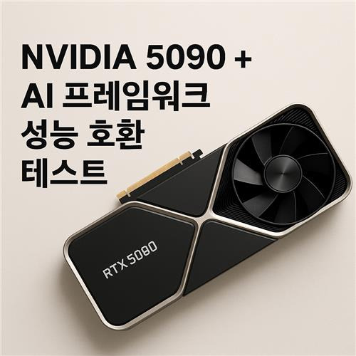 NVIDIA 5090 + AI 프레임워크 성능 호환 테스트
