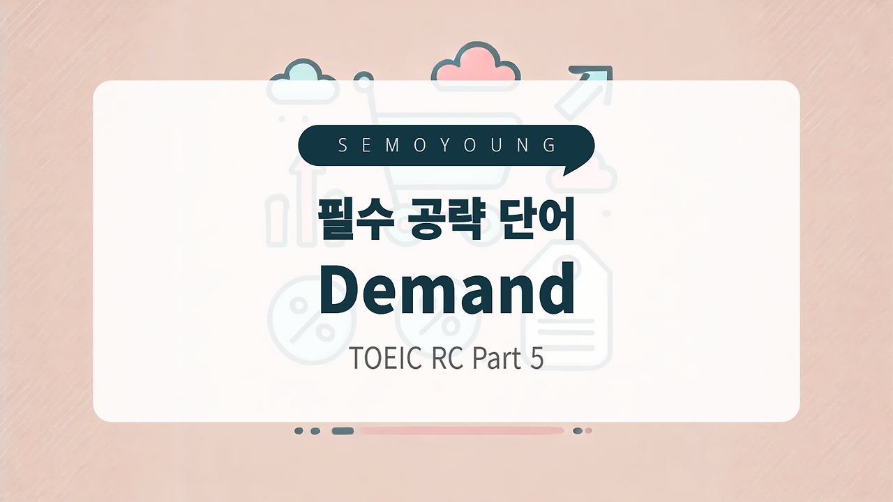 [Part 5] Demand 뜻 / 발음 / 동의어 / 반의어 / 헷갈리기 쉬운 단어 / 토익 기출문제 / 예문