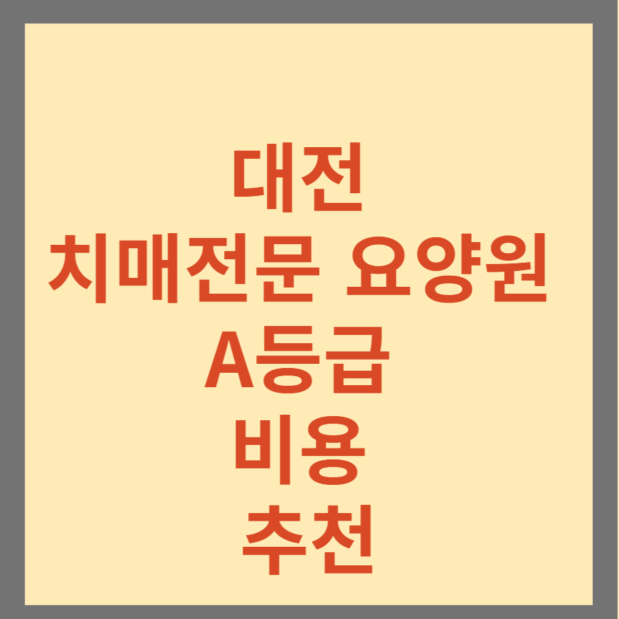 대전 치매전문 요양원 A등급 비용 2024년 기준 추천