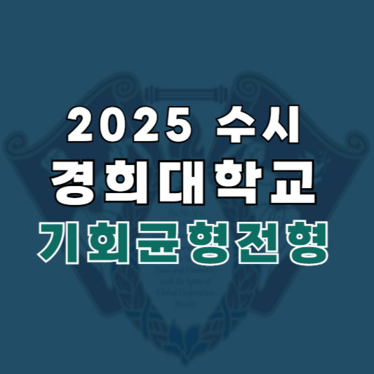 2025 경희대학교 수시 기회균형전형국가보훈전형 농어촌학생전형 수급자전형 한부모전형 자립아동전형 장애인대상자전형