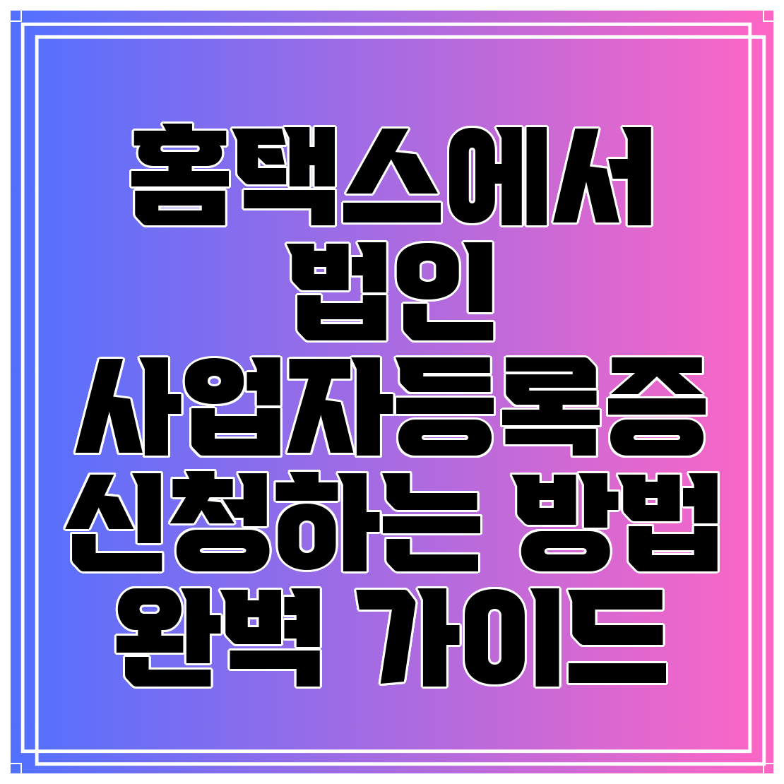 홈택스에서 법인 사업자등록증 신청하는 방법 완벽 가이드