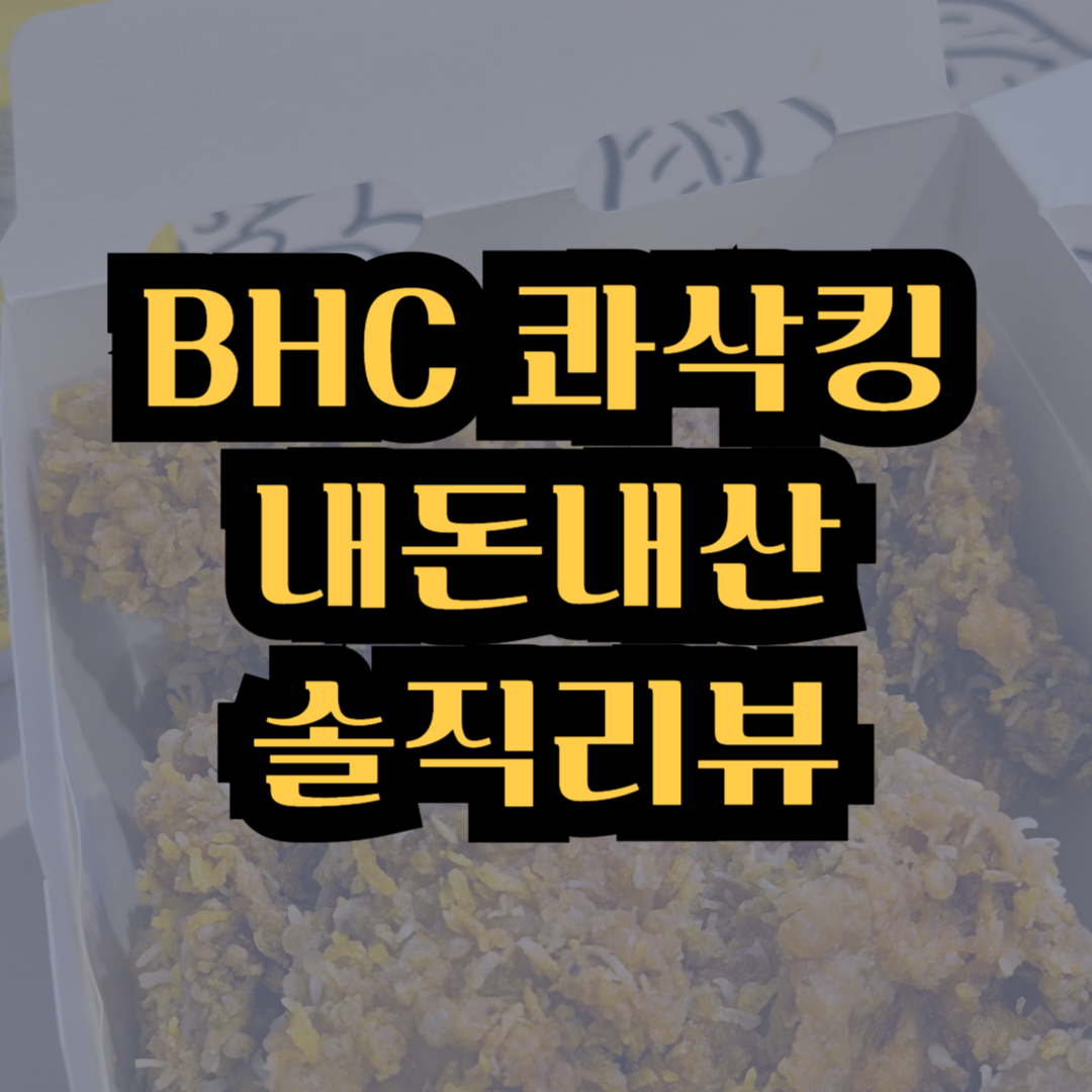 Bhc 콰삭킹 내돈내산 솔직 리뷰 바삭바삭 대존맛 추천
