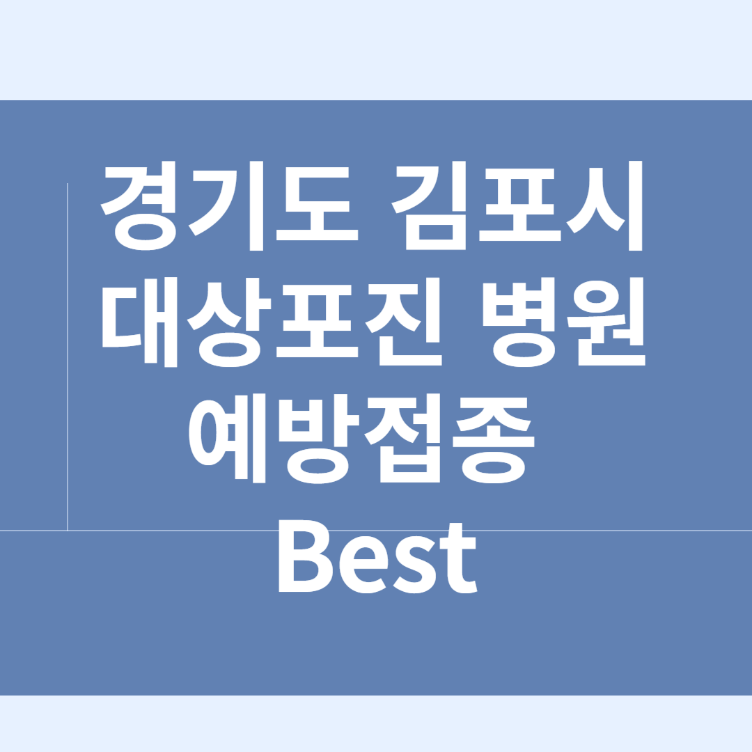 경기도 김포시 대상포진 예방접종ㅣ보건소 대상포진 병원 추천 Best 8ㅣ비용 최저가 접종 방법ㅣ무료 대상자