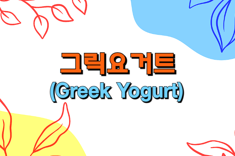 그릭요거트greek Yogurt의 모든 것 뜻 유래 효능 만드는 법 섭취방법 시판 제품 비교 부작용
