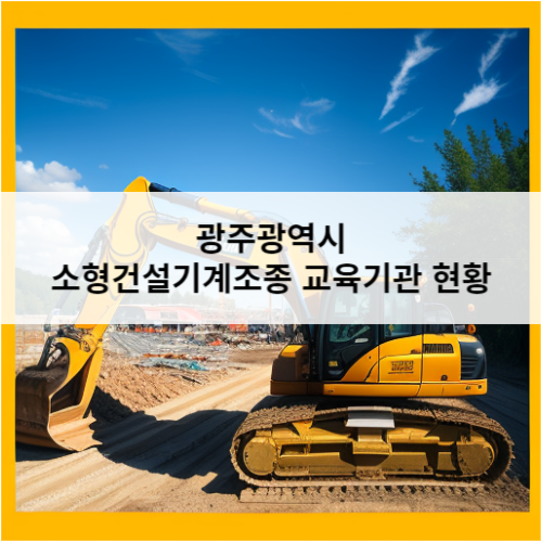 광주광역시 소형건설기계조종 교육기관 현황 231012