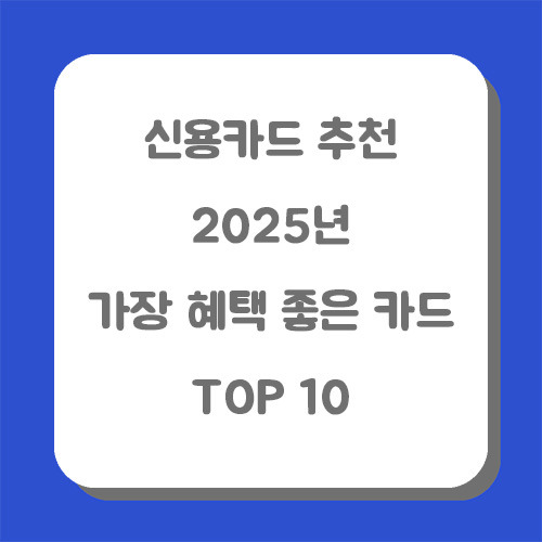 신용카드 추천 2025년 가장 혜택 좋은 카드 Top 10