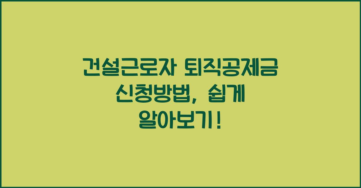 건설근로자 퇴직공제금 신청방법 쉽게 알아보기
