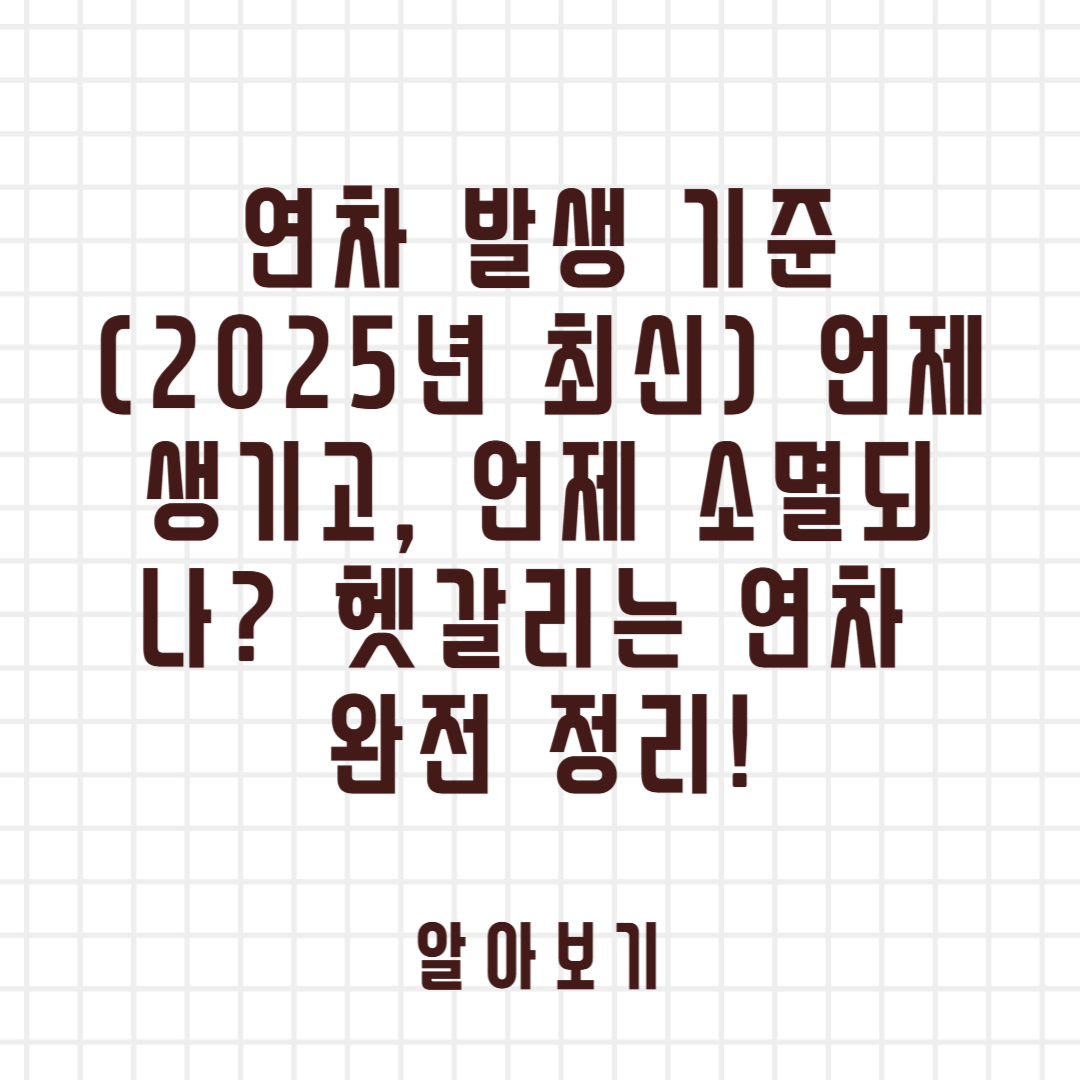 연차 발생 기준 2025년 최신 언제 생기고 언제 소멸되나 헷갈리는 연차 완전 정리