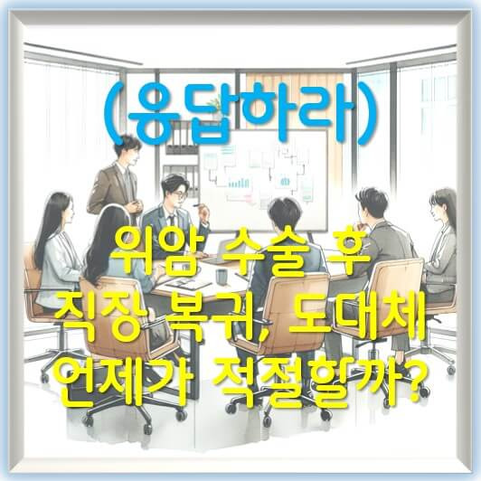응답하라 위암 수술 후 직장 복귀 언제가 적절할까 경험자와 전문가의 조언