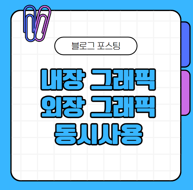 내장 그래픽 외장 그래픽 카드 동시에 사용하기 이유와 방법 Pc