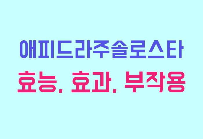 애피드라주솔로스타 효능 효과 투여방법 부작용 완전 해부하기