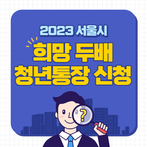 2023 서울시 희망두배 청년통장 최대 540만원 지원 신청방법과 자격조건 알아보기