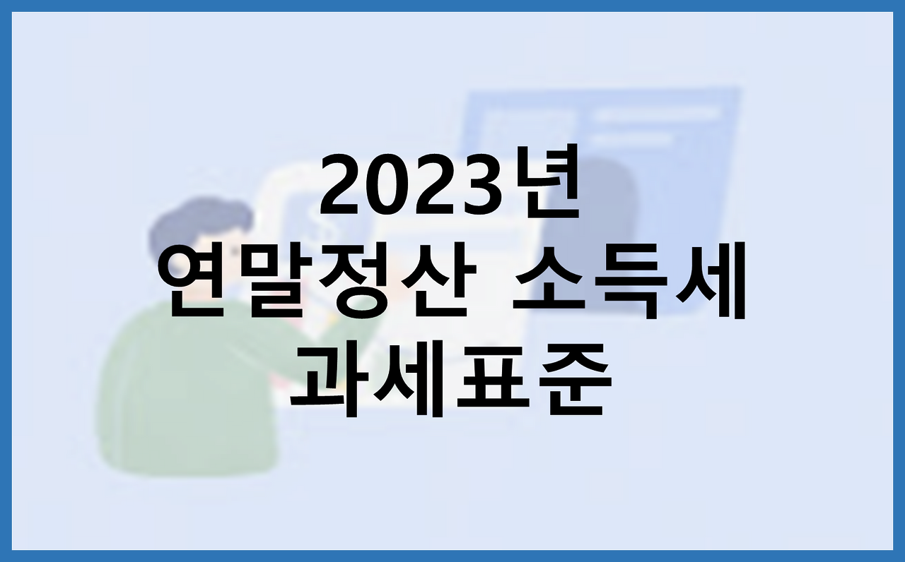 2023년 연말정산 소득세 과세표준은 환급금 소득공제 세액공제