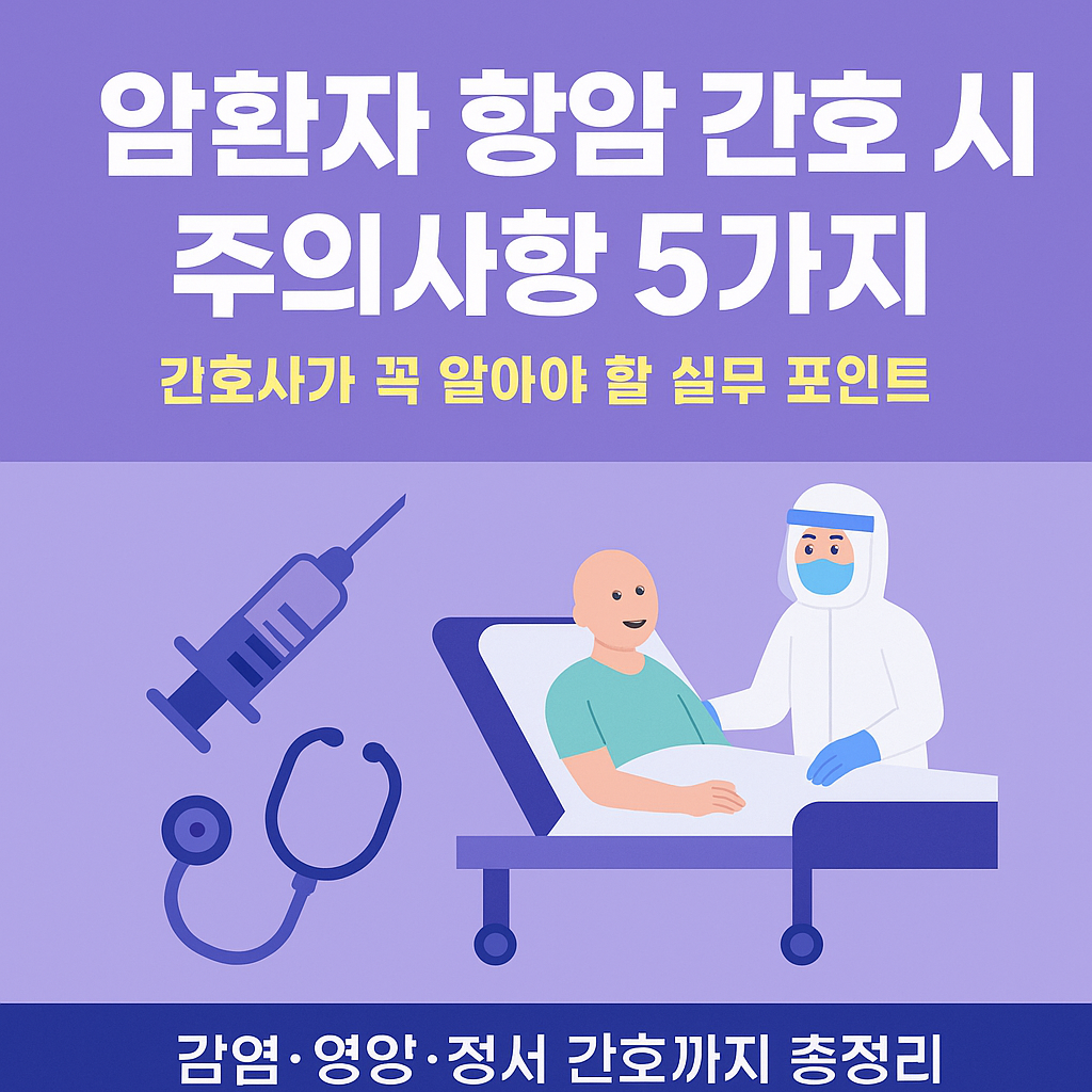 🎗️ 암환자 항암 간호 시 주의사항 5가지 간호사·보호자가 꼭 알아야 할 핵심 포인트