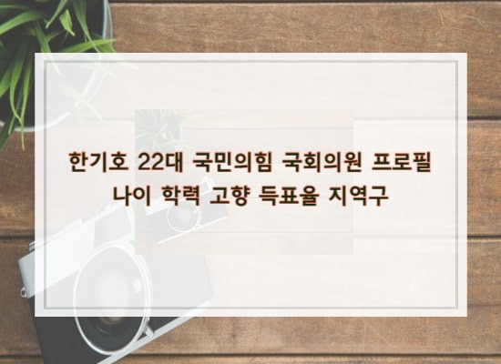 한기호 22대 국민의힘 국회의원 프로필 나이 학력 고향 득표율 지역구