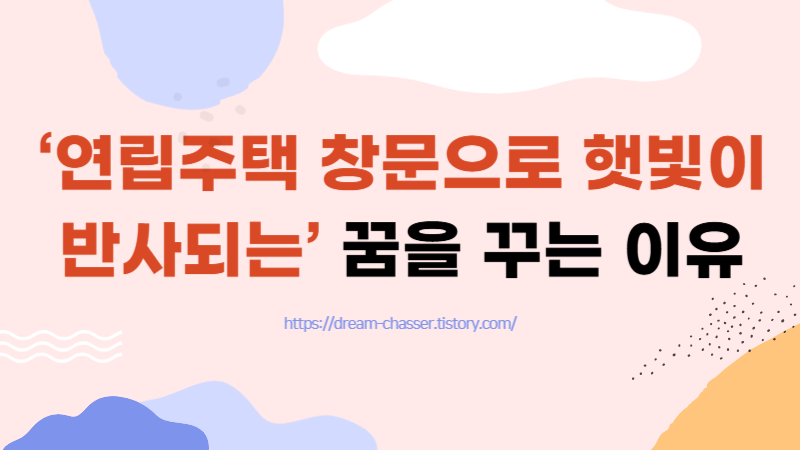꿈의 심리6777 ‘연립주택 창문으로 햇빛이 반사되는 꿈을 꾸는 이유