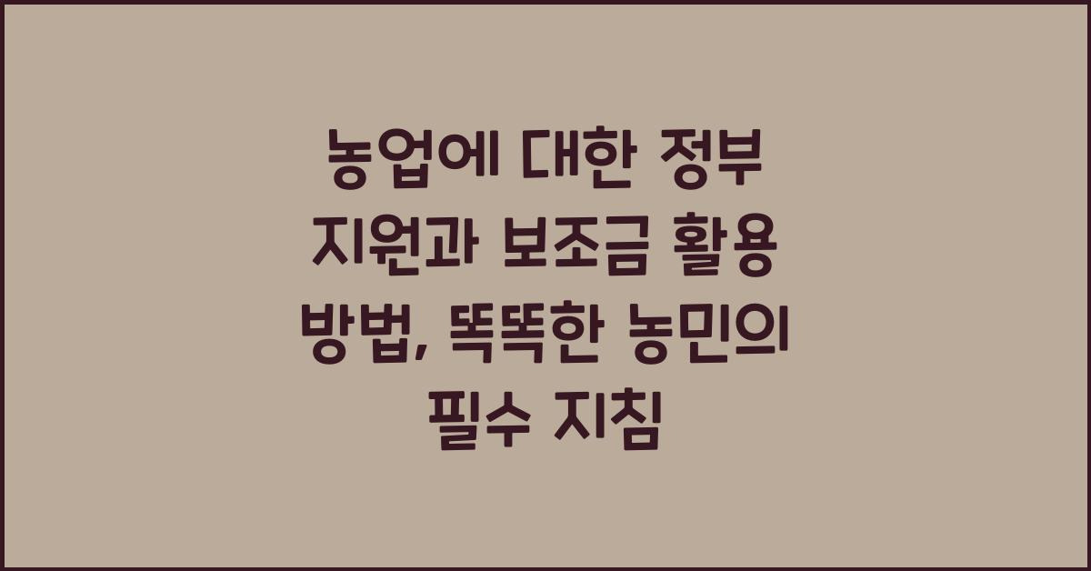 농업에 대한 정부 지원과 보조금 활용 방법 똑똑한 농민의 필수 지침